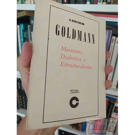 Marxismo, Dialéctica y Estructuralismo Lucien Goldmann Ediciones Calden