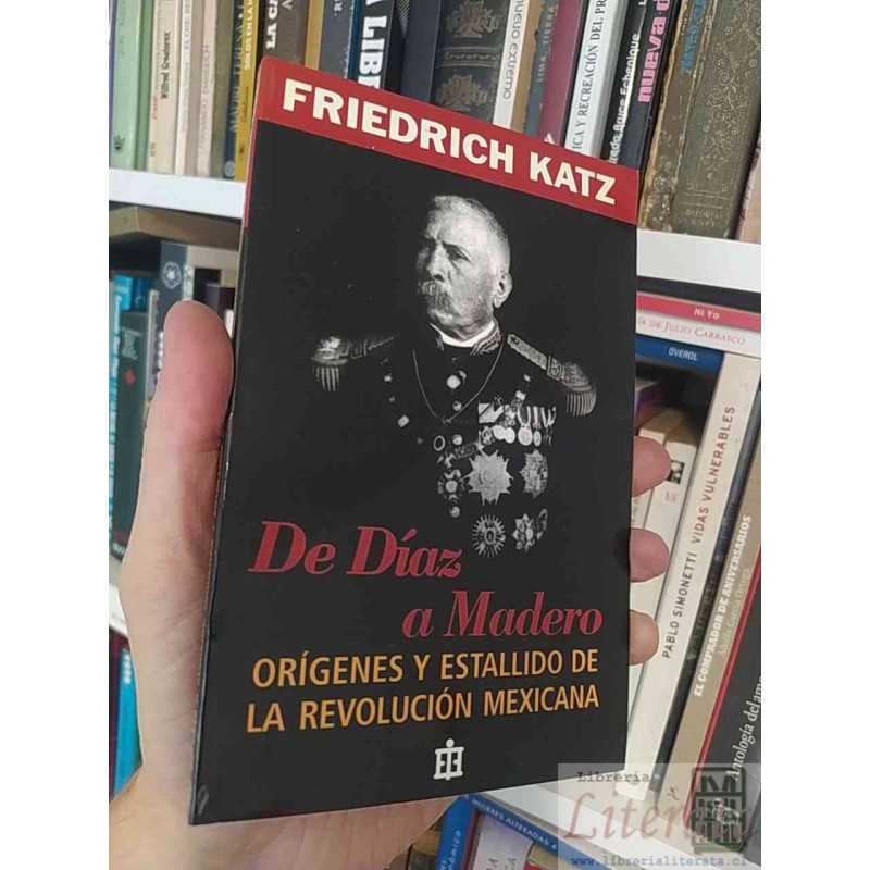 De Díaz a Madero Orígenes y estallido de la revolución Mexicana ...